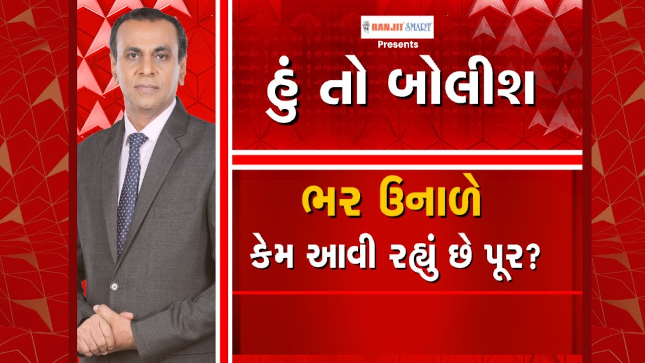 Hun To Bolish | હું તો બોલીશ | ભર ઉનાળે કેમ આવી રહ્યું છે પૂર ? - YouTube