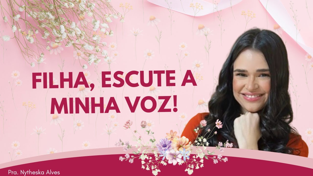 FILHA, ESCUTE A MINHA VOZ.|Pra. Nytheska Alves - YouTube