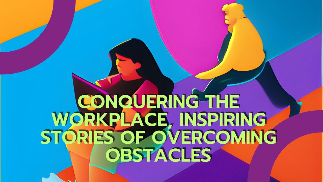 Conquering the Workplace, Inspiring Stories of Overcoming Obstacles ...