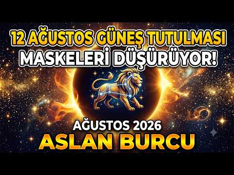 ♌ ASLAN BURCU AĞUSTOS 2026 BURÇ YORUMU: 12 AĞUSTOS GÜNEŞ TUTULMASI MASKELERİ DÜŞÜRÜYOR!