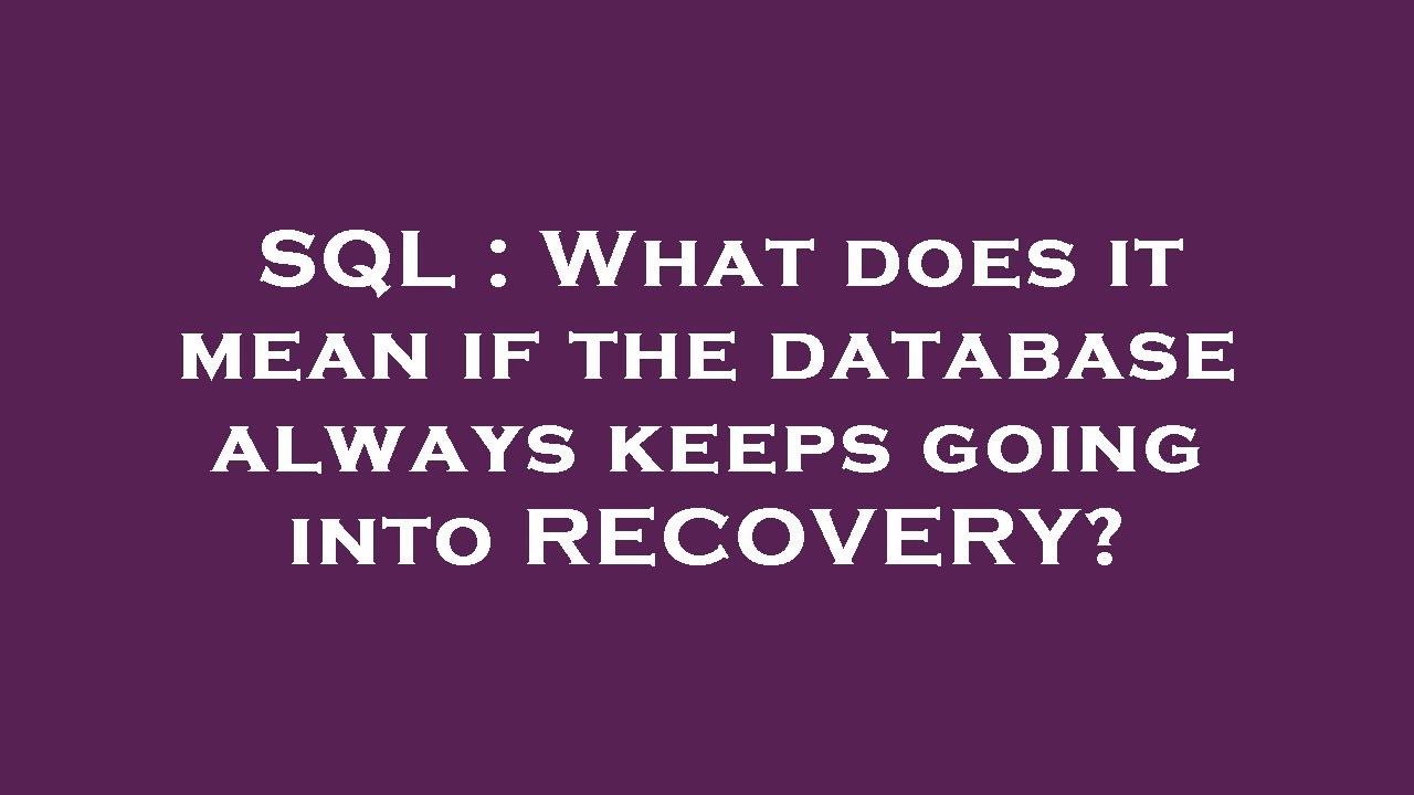 SQL What Does It Mean If The Database Always Keeps Going Into sql-what-does-it-mean-if-the-database-always-keeps-going-into