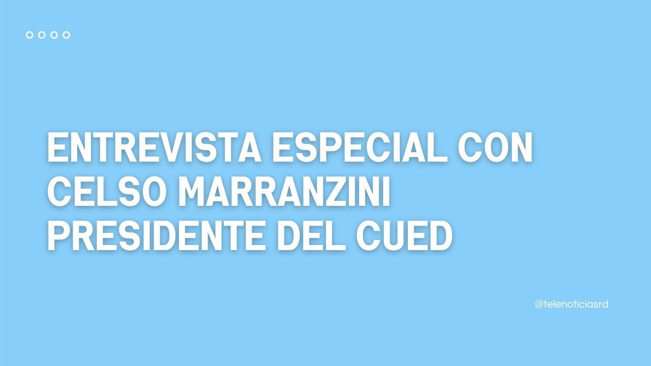 Entrevista especial con Celso Marranzini presidente del CUED - YouTube