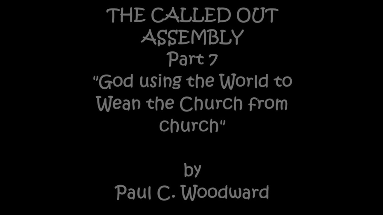 CALLED OUT ASSEMBLY part 7 Weaning of the Church by the world - YouTube