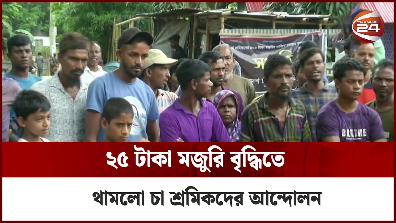 ২৫ টাকা মজুরি বৃদ্ধিতে থামলো চায়ের আন্দোলন | Channel 24 - YouTube