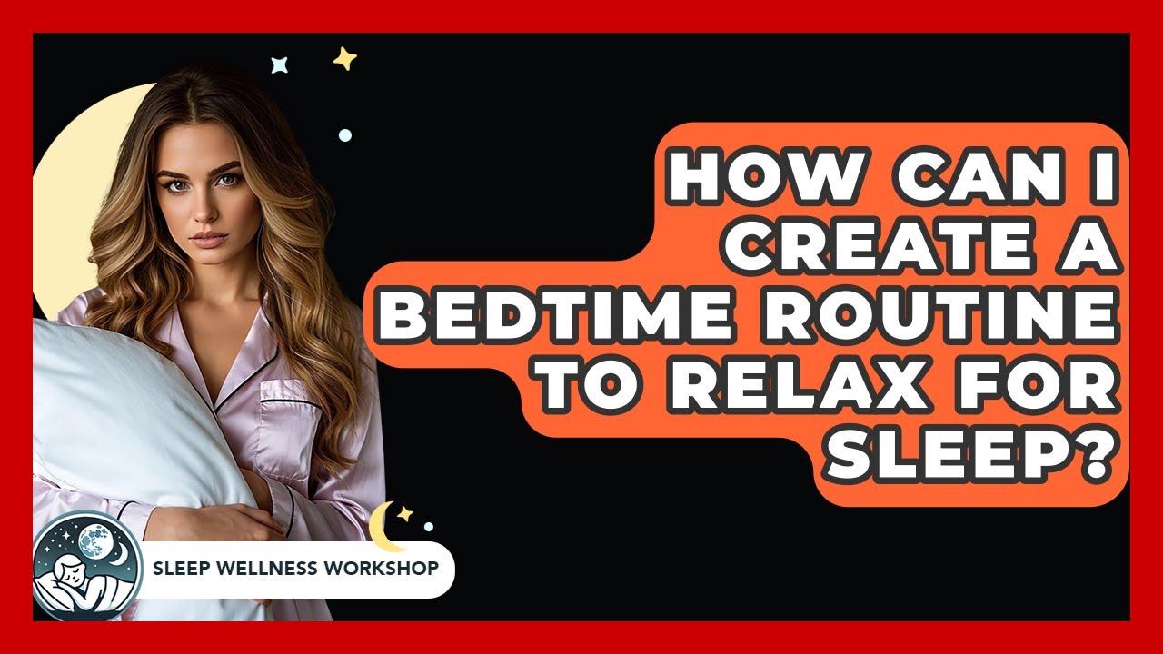 How Can I Create A Bedtime Routine To Relax For Sleep? - Sleep Wellness ...