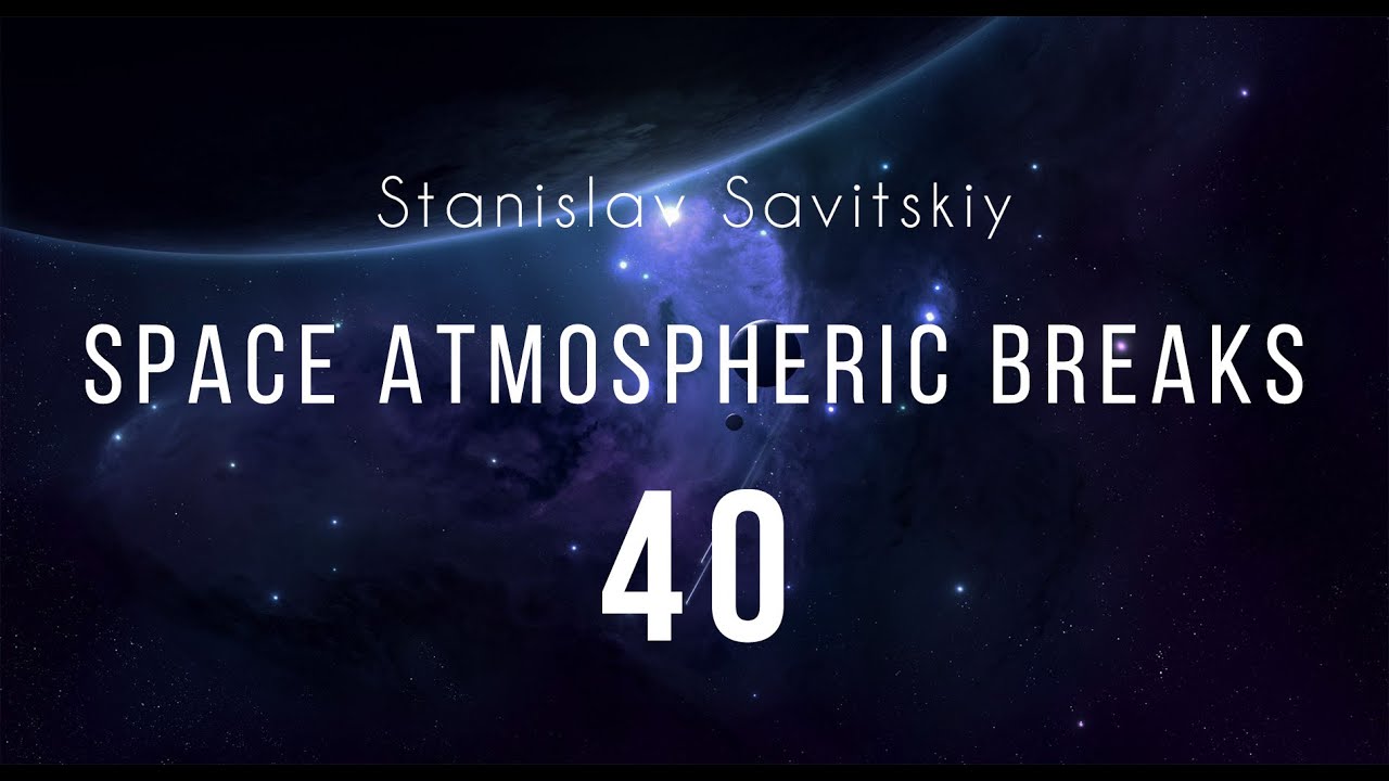 Stanislav Savitskiy - Space Atmospheric Breaks Part 40 - YouTube