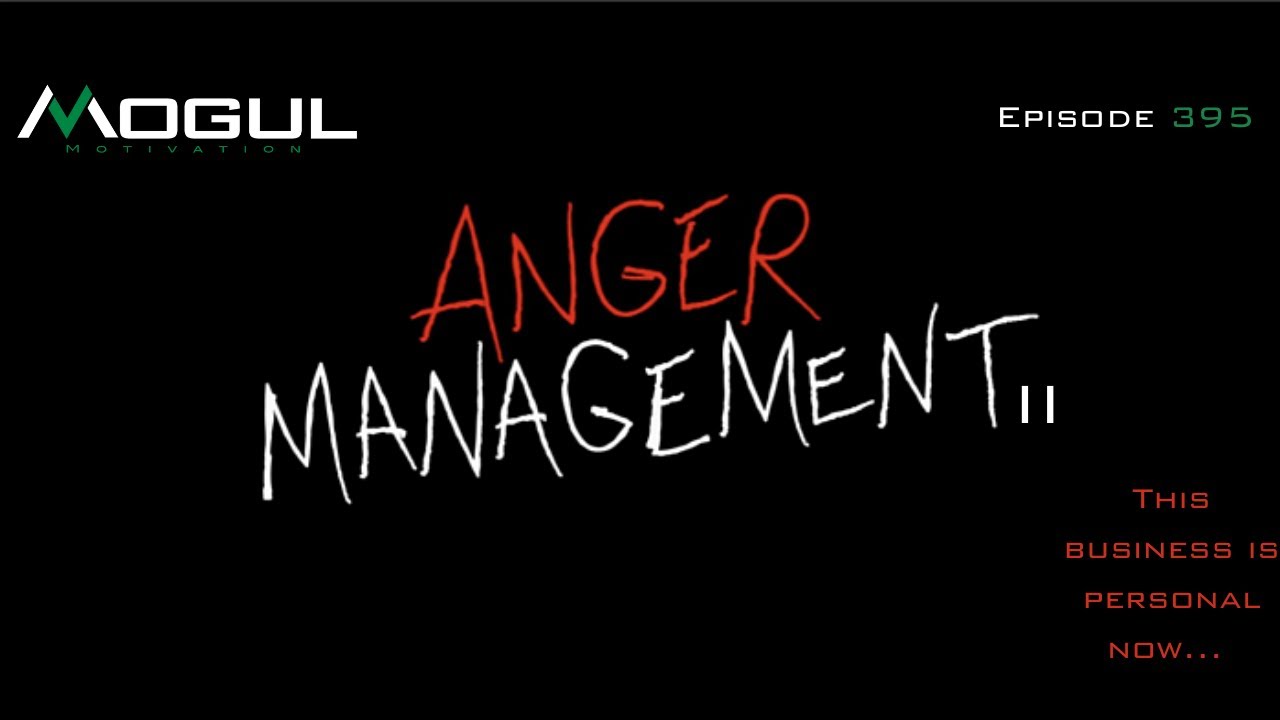Mogul Motivation ep.395 Anger Management II - YouTube