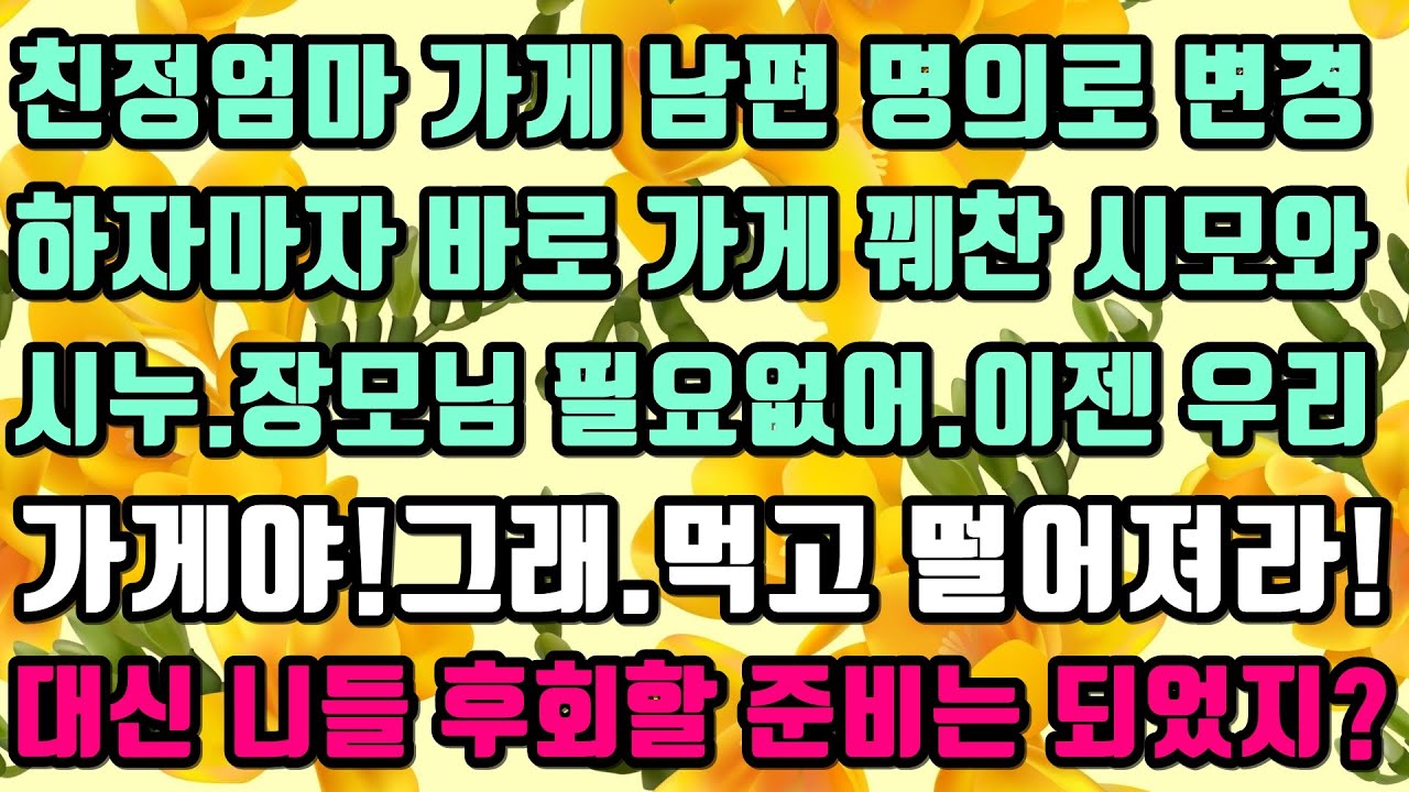카카오실화사연 친정엄마 가게 남편 명의로 변경하자마자 바로 가게 꿰찬 시모와 시누장모님 필요없어이젠 우리 가게야그래먹고 떨어져라대신 니들 후회할 준비는 되었지
