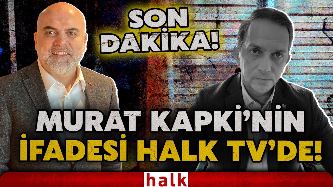 SON DAKİKA! İş insanı Murat Kapki'nin ifadesi Halk TV'de! "Avukat ...
