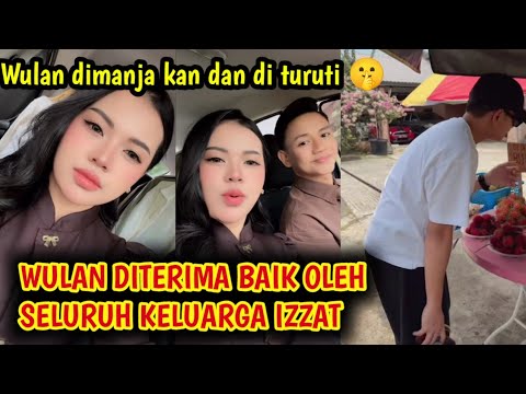 WULAN LANGSUNG DITERIMA BAIK KELUARGA IZZAT ‼️ Begitu Dimanjakan Dan Dituruti 🤫