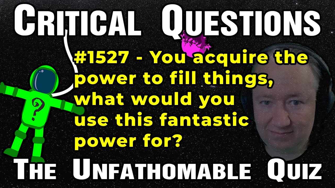 You acquire the power to fill things, what would you use this fantastic ...