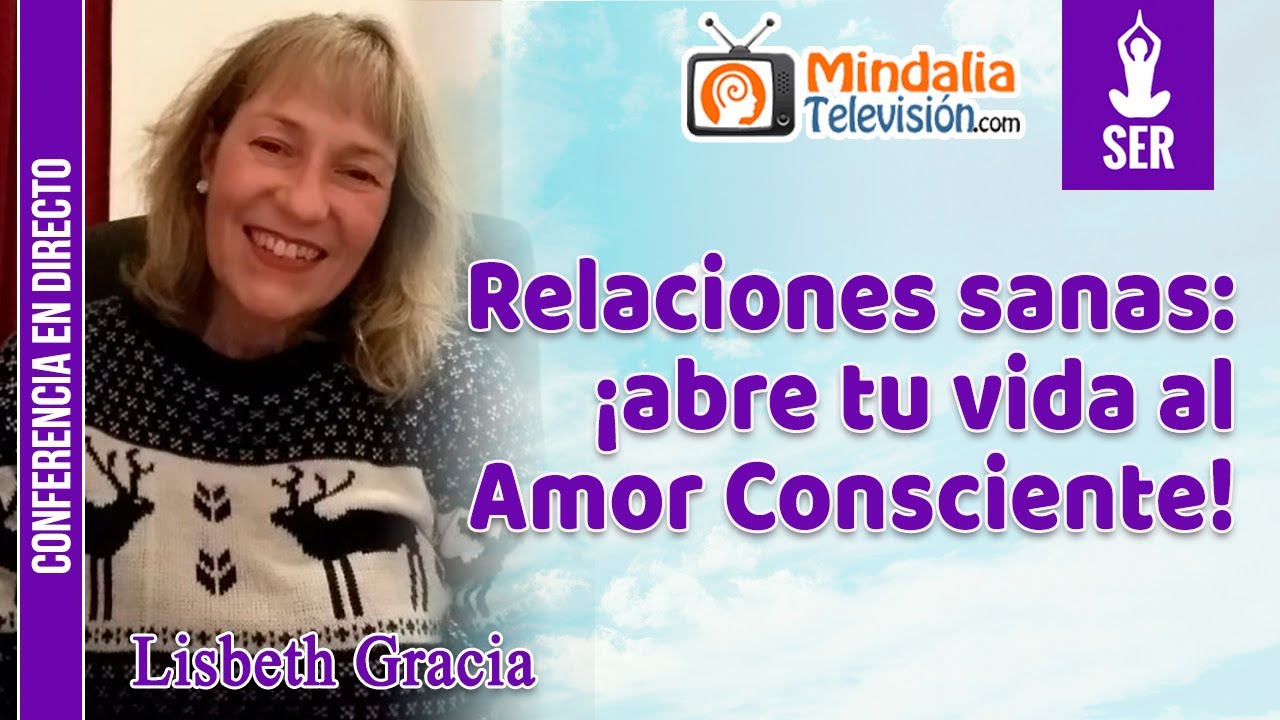 Relaciones sanas: ¡abre tu vida al Amor Consciente!, por Lisbeth Gracia ...
