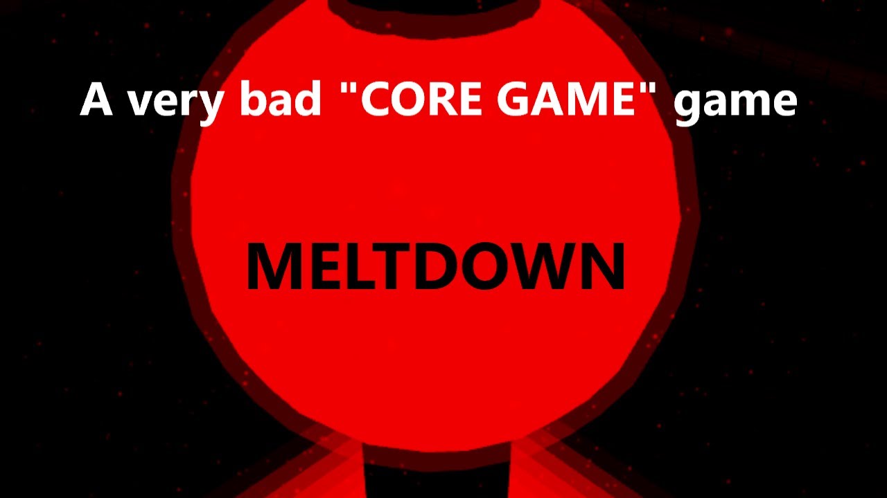 A very bad "CORE GAME" game - Update Part 1: Meltdown - YouTube