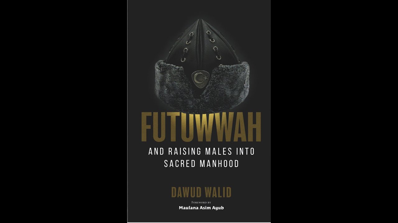 Futuwwah and Raising Men Into Sacred Manhood, Imam Dawud Walid - YouTube