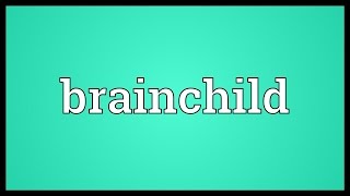 Brainchild Meaning Brainchild Defined Brain Child Defined Brain Child ...