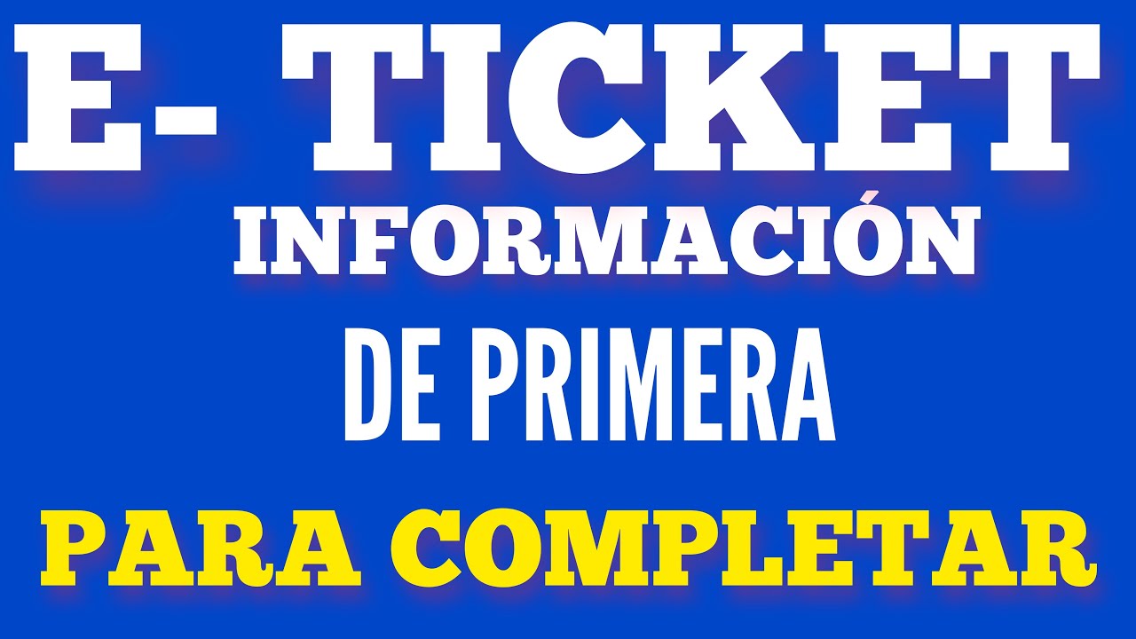 COMO LLENAR EL TICKET ELECTRONICO E -TICKET DATOS REQUERIDOS PARA EL ...