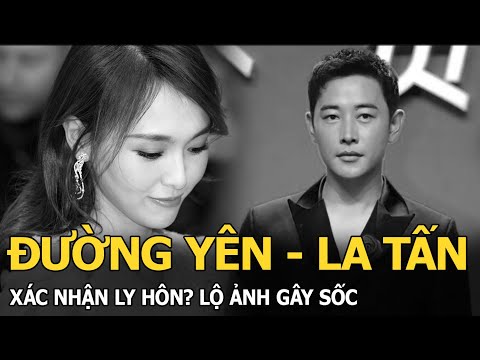 Đường Yên - La Tấn xác nhận ly hôn? Lộ ảnh gây sốc