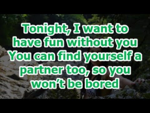 Tonight, I want to have fun without you You can find yourself a partner ...