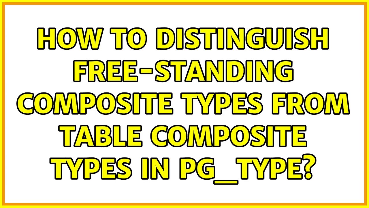 How to distinguish free-standing composite types from table composite ...