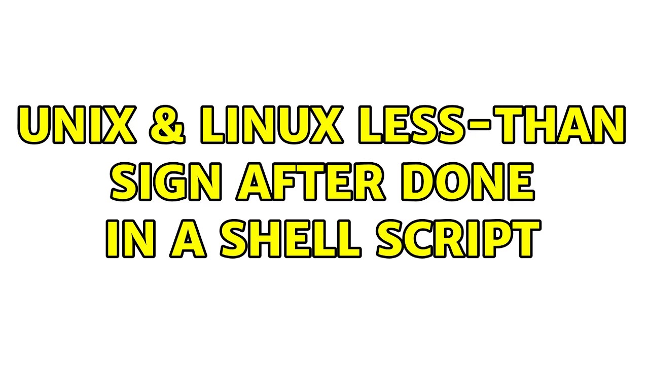 Unix And Linux Less Than Sign After Done In A Shell Script Youtube