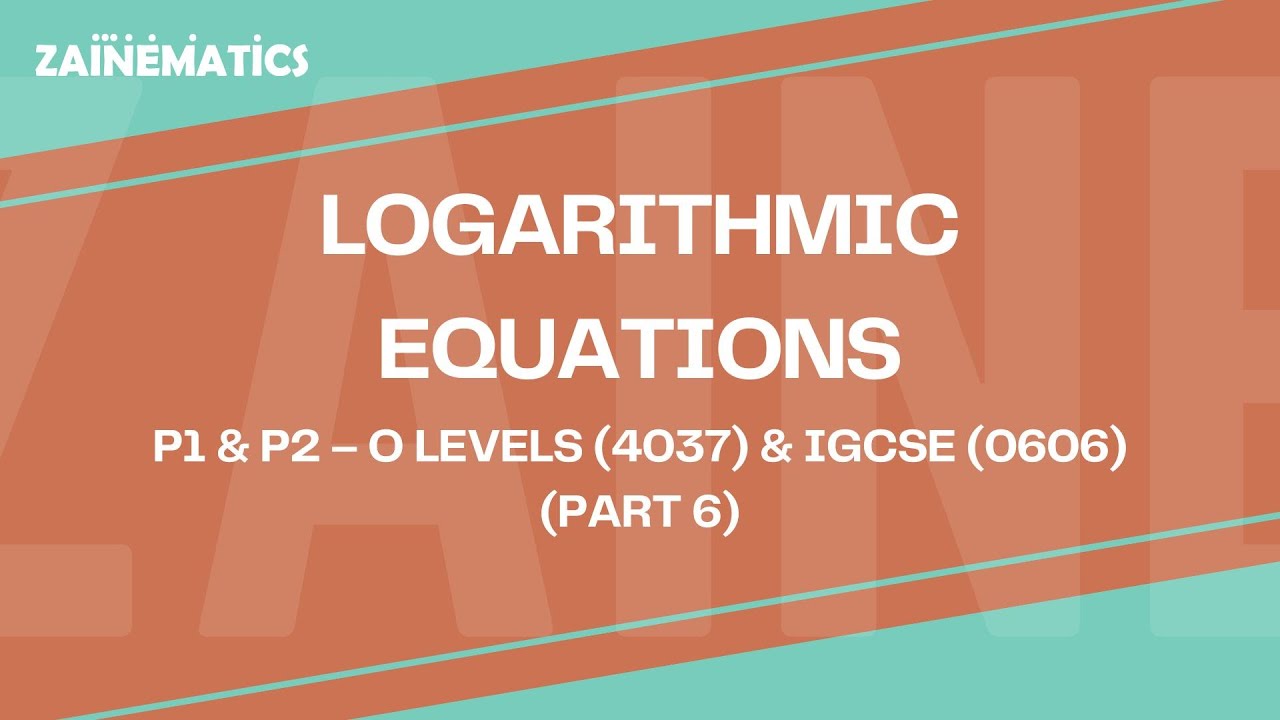 LOGARITHMIC EQUATIONS | LECTURE 6 | (P1 & P2) | O LEVELS (4037) & IGCSE ...
