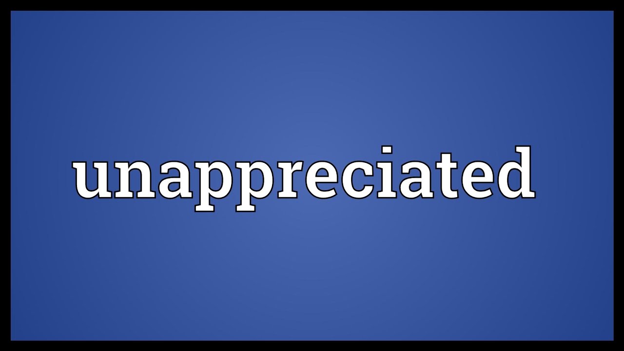 Unappreciated Meaning - YouTube
