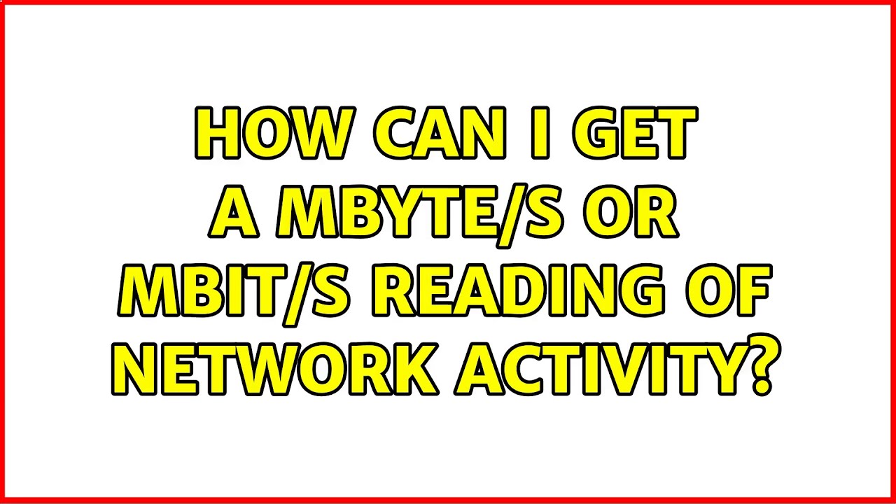 How can I get a MByte/s or Mbit/s reading of network activity? (2 ...
