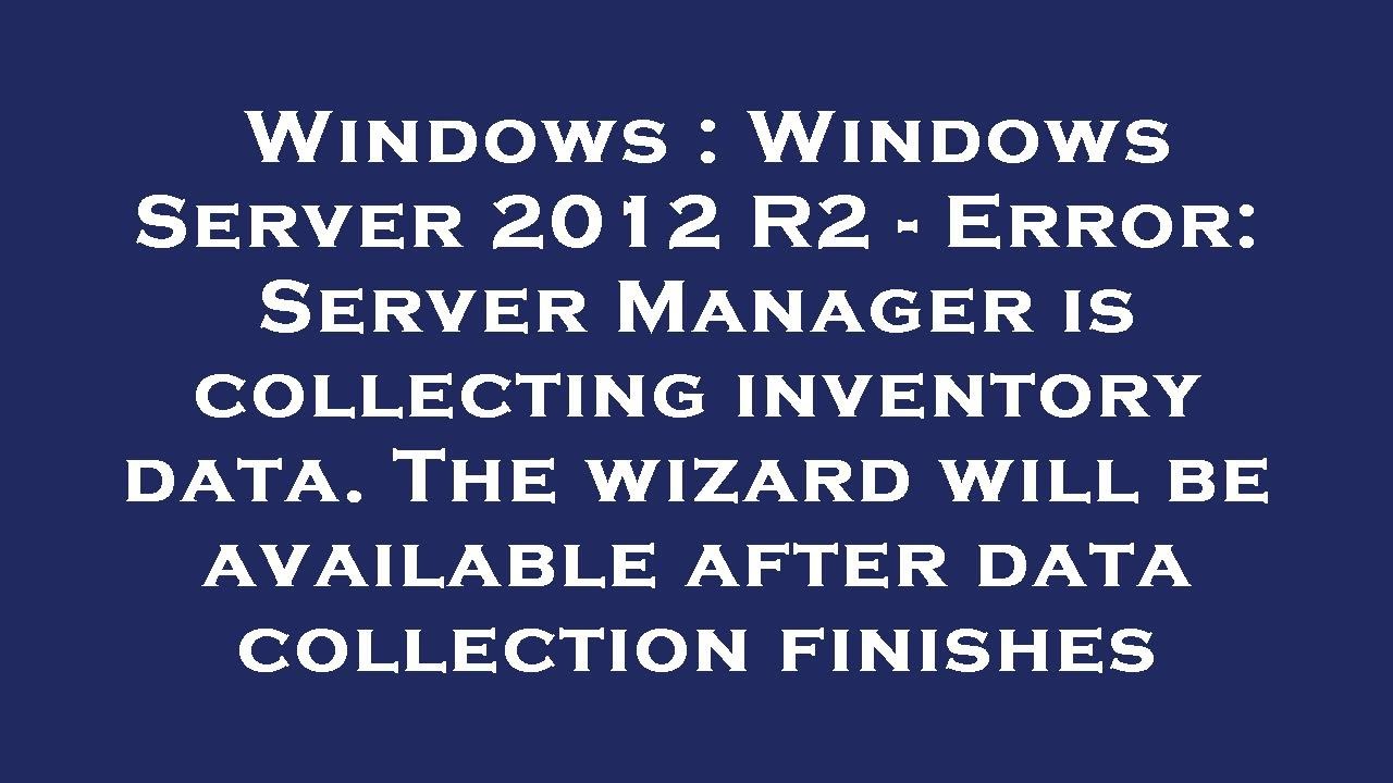 Windows : Windows Server 2012 R2 - Error: Server Manager is collecting ...