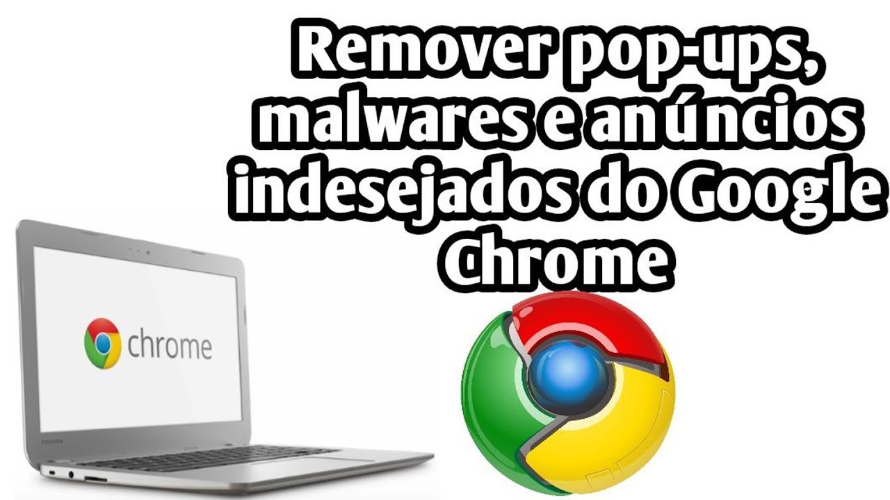 Remover pop-ups, malwares e anúncios indesejados do Google Chrome - YouTube