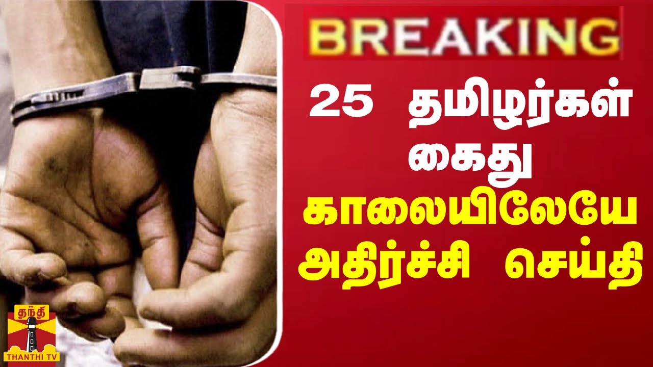 BREAKING || 25 தமிழர்கள் கைது... காலையிலேயே ஷாக் கொடுத்த செய்தி - YouTube