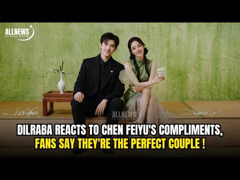 Dilraba Smiles Shyly When Chen Feiyu Says \