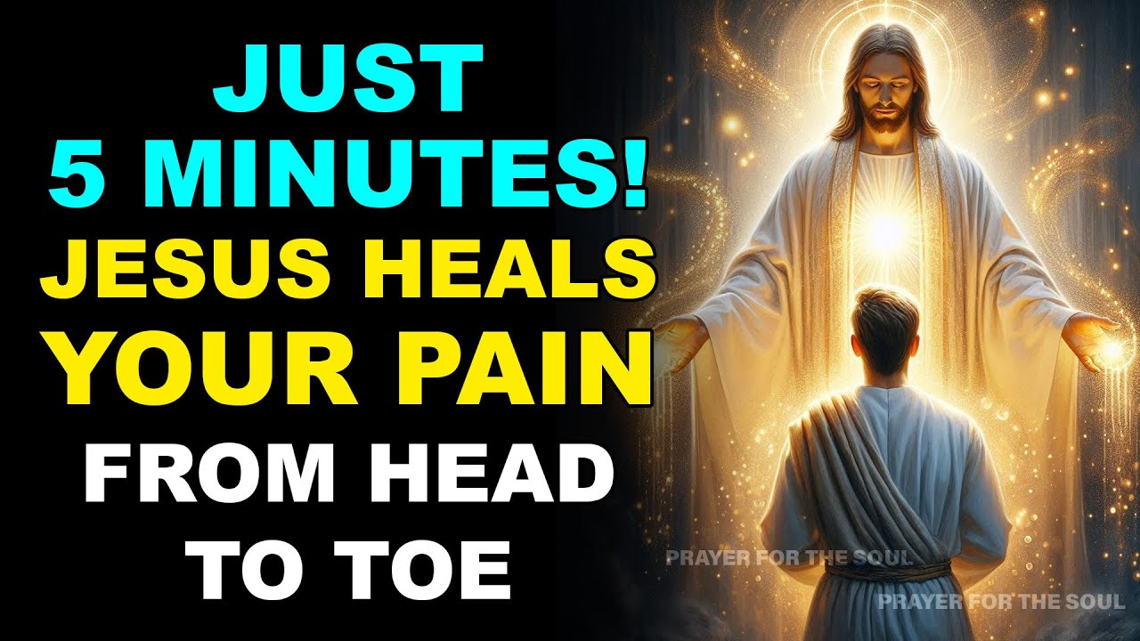 JUST 5 MINUTES! JESUS HEALS YOUR PAIN FROM HEAD TO TOE - YouTube