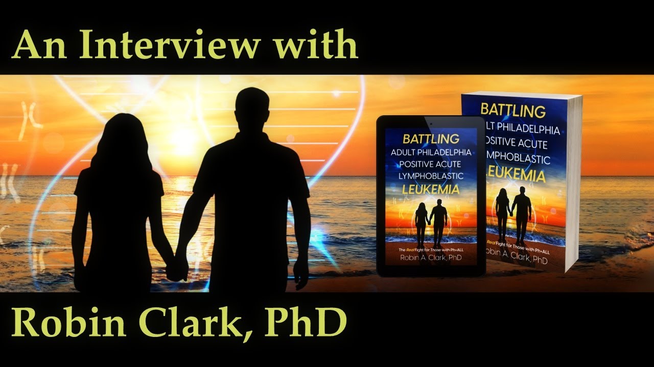 An Interview with Robin Clark, PhD (Battling Acute Lymphoblastic ...