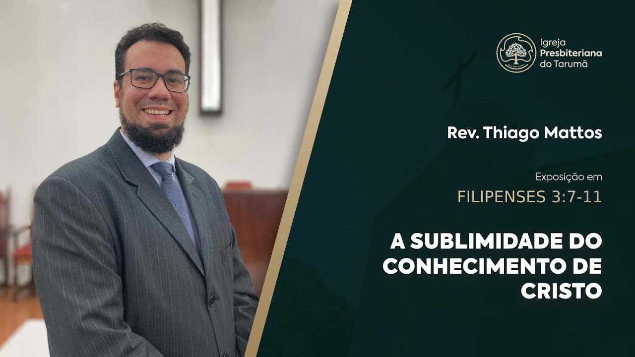 A Sublimidade do Conhecimento de Cristo | Rev.Thiago Mattos | IP Tarumã | Curitiba-PR - YouTube