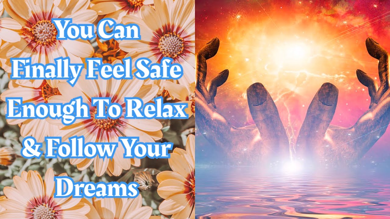 You Can Finally Feel Safe Enough To Relax & Follow Your Dreams - YouTube