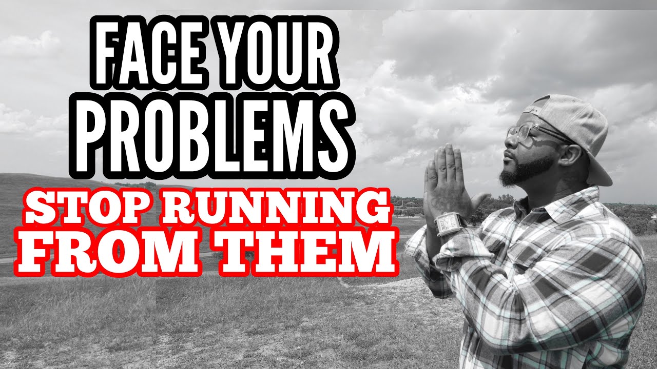 Face Your Problems , Stop Running From Them - YouTube