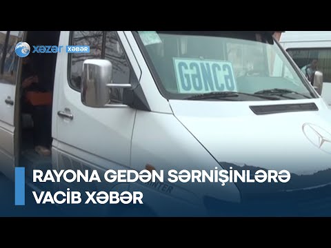 Rayona gedən sərnişinlərə vacib xəbər - Avtovağzal rəhbərliyinə müraciət edin