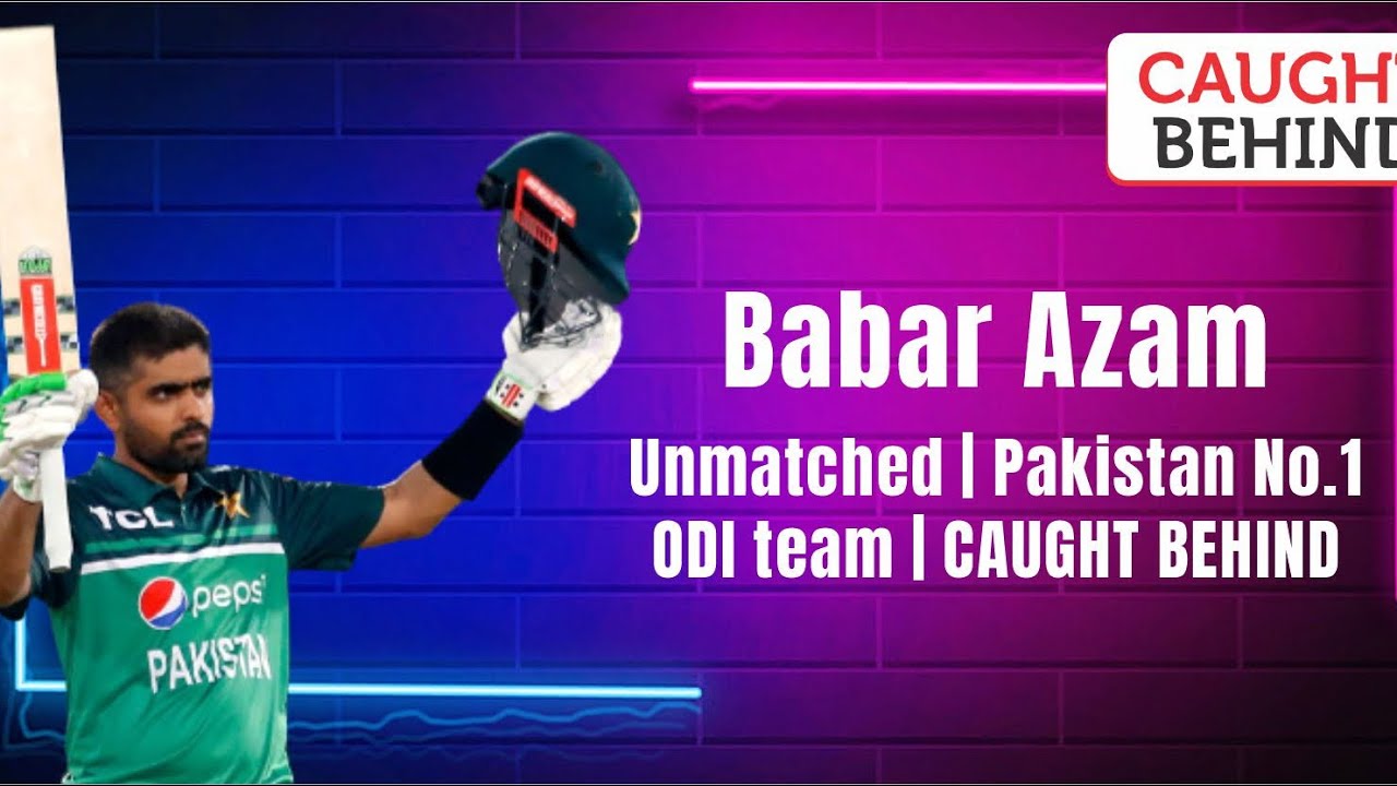 Babar Azam, Unmatched | Pakistan Number 1 ODI Team | Caught Behind ...