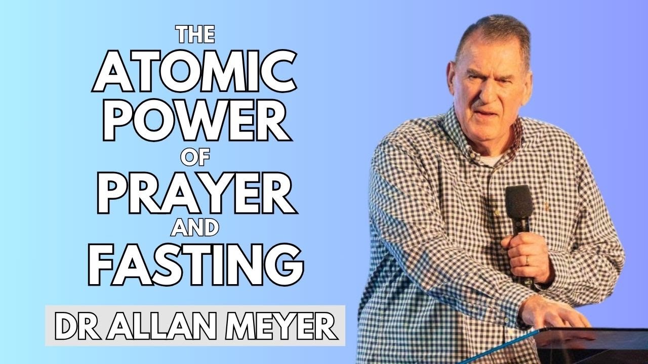 Dr Allan Meyer Teaches about the Incredible Power of Prayer and Fasting ...