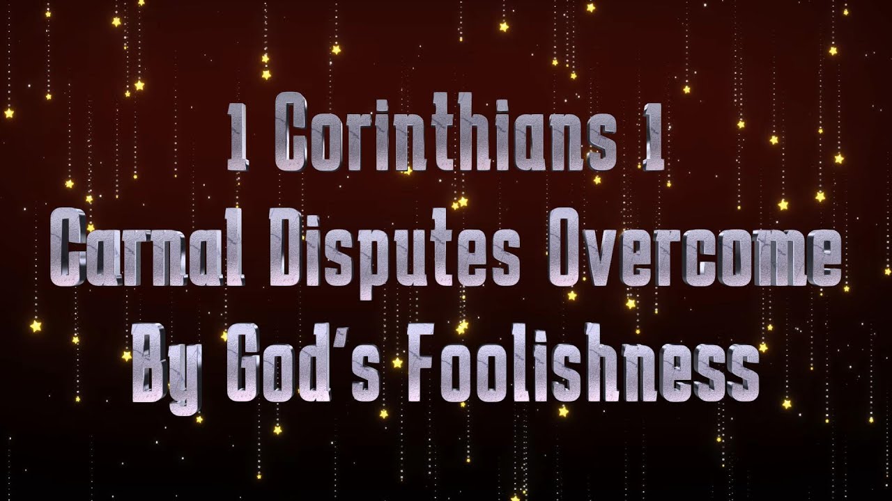 1 Corinthians 1 – Carnal Disputes Overcome by God’s Foolishness-By Eric ...