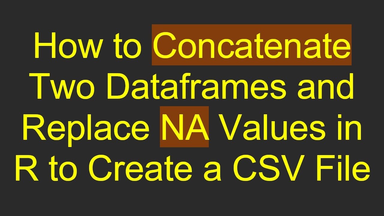 How To Concatenate Two Dataframes And Replace Na Values In R To Create 1510