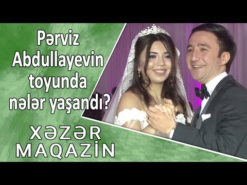 Pərviz Abdullayevin toyunda nələr yaşandı? - Xəzər Maqazin