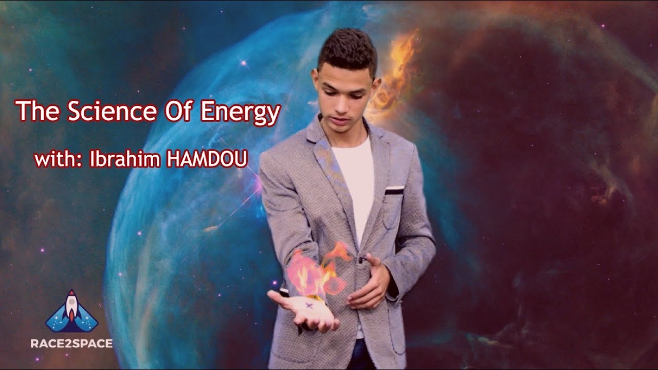 RACE2SPACE 2018 : THE SCIENCE OF ENERGY [ IBRAHIM HAMDOU ] #PHYSICS ...