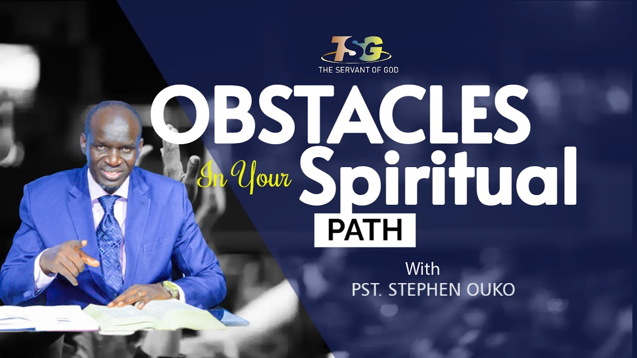 OBSTACLES IN YOUR SPIRITUAL PATH || Pst STEPHEN OUKO - YouTube