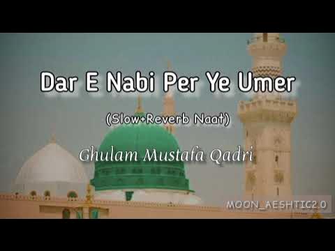 Dar E Nabi Per Ye Umer Beetay (Slowed+Reverb Naat) || Ghulam Mustafa || Moon_Aeshtic2.0 - YouTube