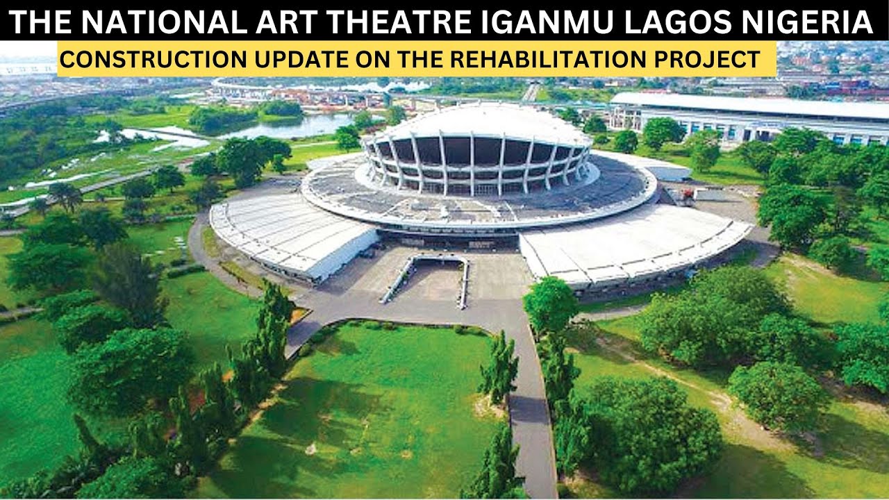 THE NATIONAL ART THEATRE IGANMU LAGOS, CONSTRUCTION UPDATE ON THE ...