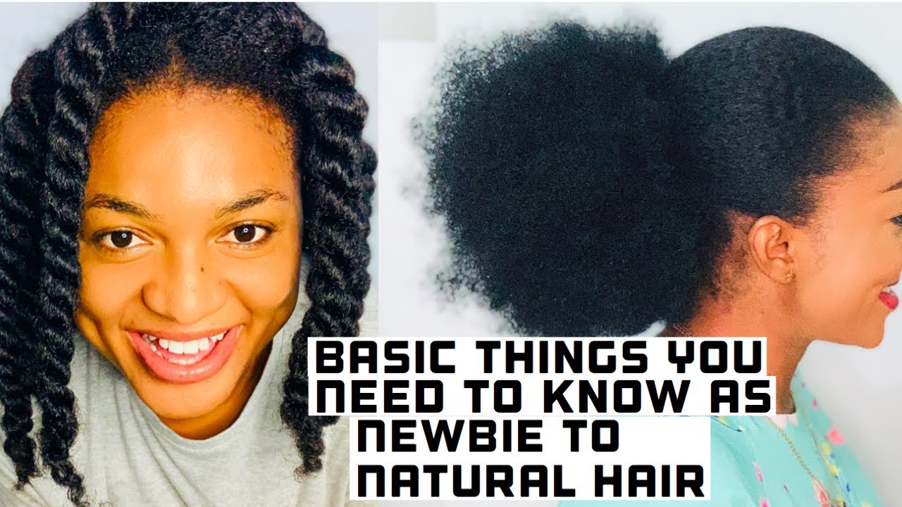 BASIC THINGS YOU NEED TO KNOW AS A NEWBIE TO NATURAL HAIR| HOW DO I ...