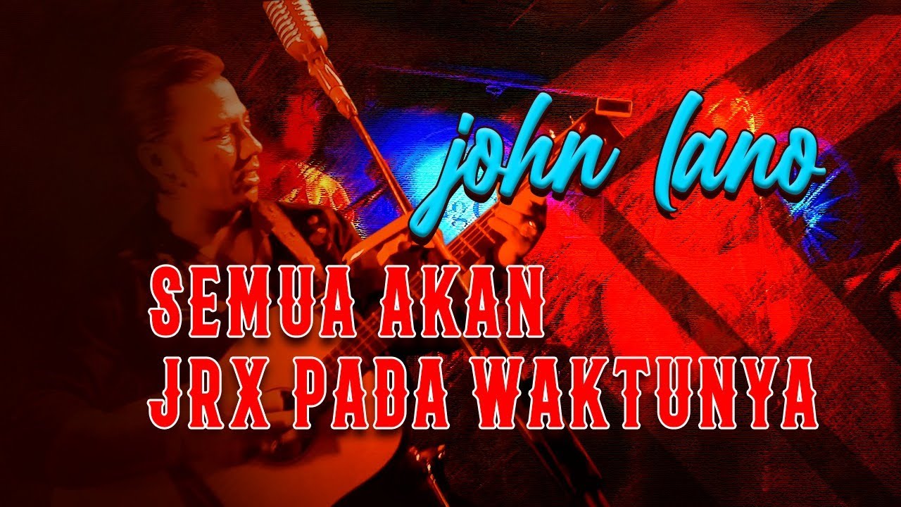 JOHN LANO | SEMUA AKAN JRX PADA WAKTUNYA - YouTube