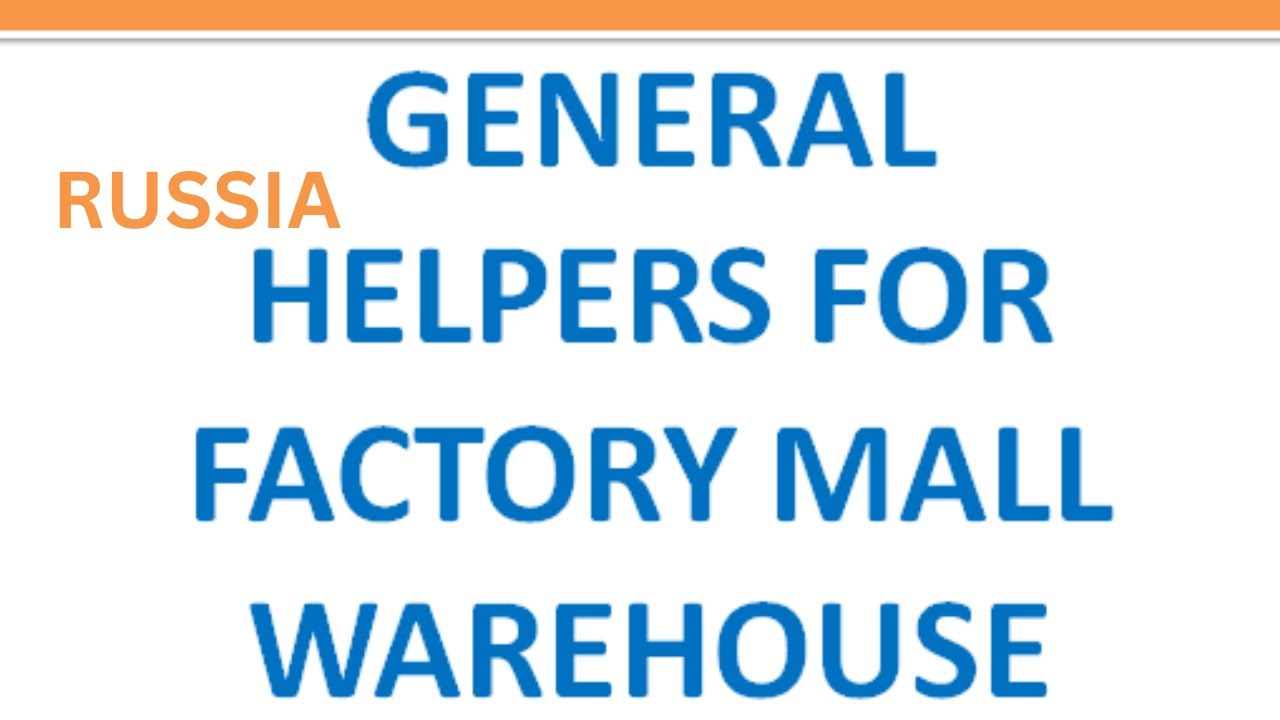 JOB IN RUSSIA - GENERAL HELPER JOB IN MAALL, WAREHOUSE, FACTORY - FAST ...
