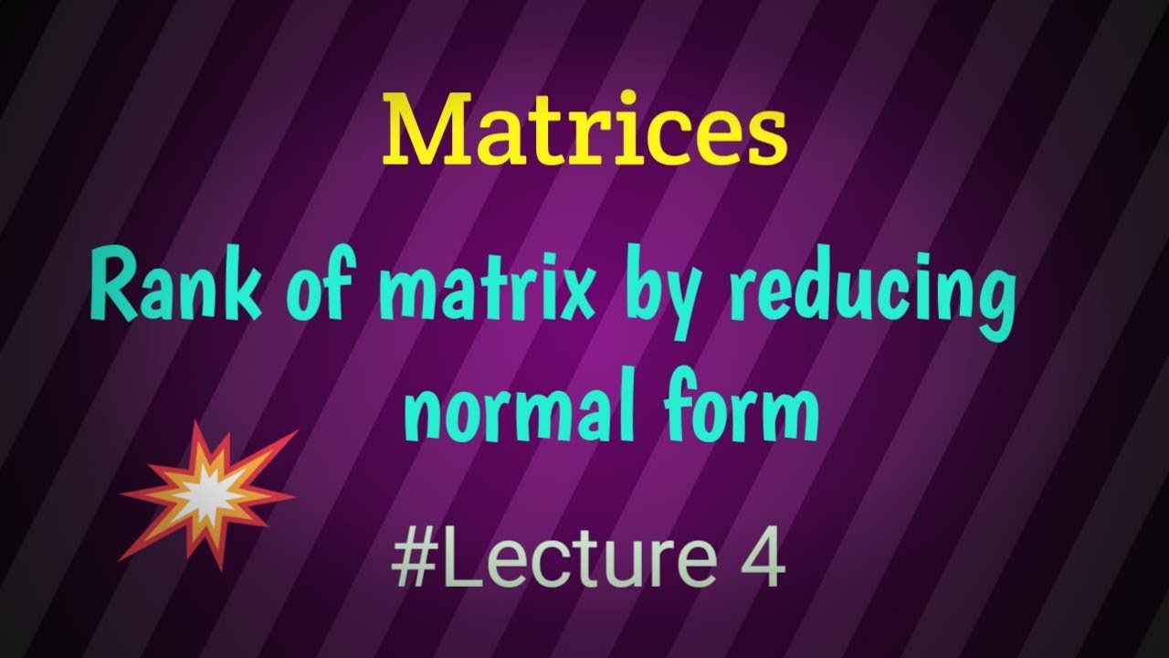 Matrices|Rank of matrix by reducing normal form|Lecture 3 - YouTube